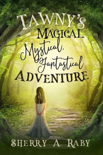 Tawny's Magical, Mystical, Fantastical Adventure by Sherry Raby ...