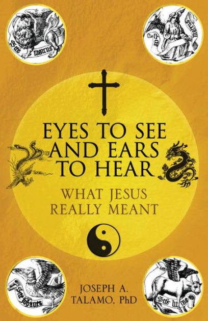 Eyes to See and Ears to Hear: What Jesus Really Meant by Joseph A ...