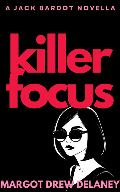 Killer Focus: A Jack Bardot Novella by Margot Drew Delaney | eBook ...