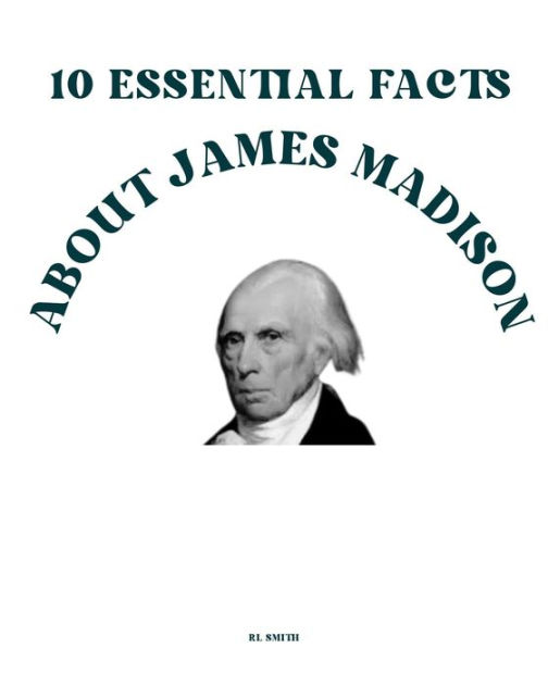 10 Essential Facts about James Madison by Rl Smith | eBook | Barnes ...