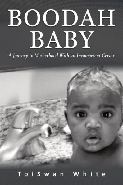 Boodah Baby: A Journey to Motherhood With an Incompetent Cervix by ToiSwan White | eBook ...