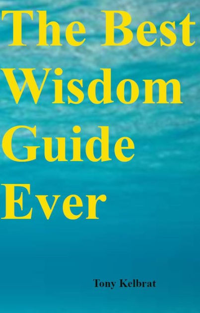 The Best Wisdom Guide Ever by Tony Kelbrat | eBook | Barnes & Noble®