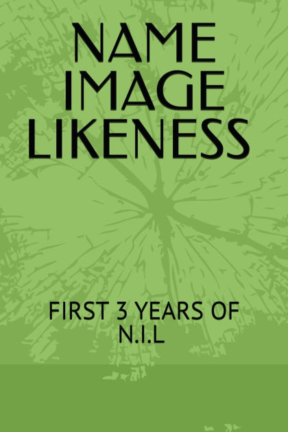 NAME IMAGE LIKENESS FIRST 3 YEARS OF NIL-DEAL$: FIRST 3 YEARS OF NIL ...