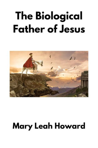 The Biological Father of Jesus: Was he a Roman soldier? by Mary Leah ...