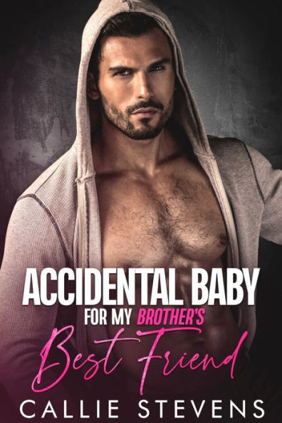 Accidental Baby For My Brother's Best Friend: An Age Gap Rockstar Romance by Callie Stevens ...