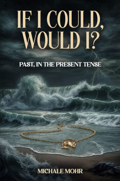 If I Could, Would I?: Past, in the Present Tense by Michale Mohr ...