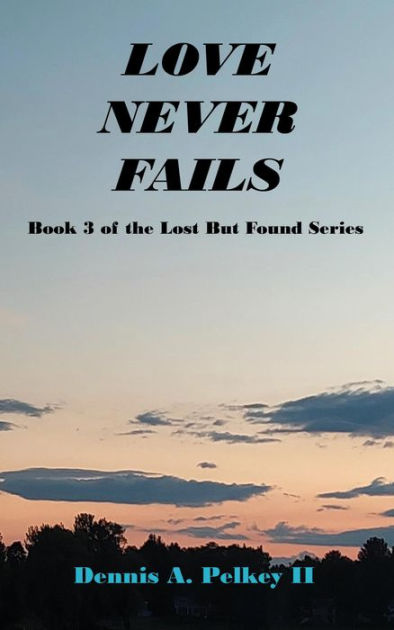 Love Never Fails - Book 3 of the Lost But Found Series by Dennis A ...