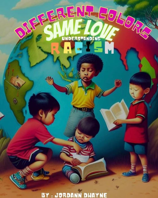 Different Color Same Love : Understanding Racism by Jordann Dwayne ...