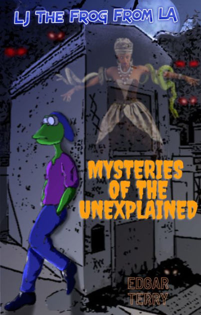 LJ The Frog From L.A.: Mysteries Of The Unexplained by Edgar Terry ...