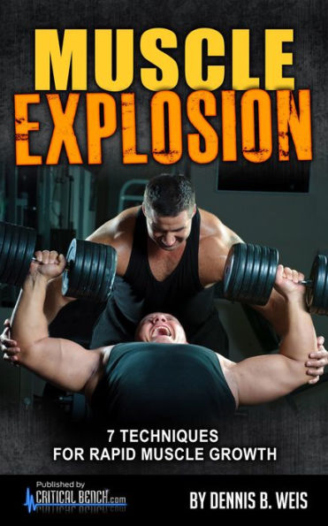 MUSCLE EXPLOSION - 7 Techniques For Rapid Muscle Growth by Dennis Weis ...