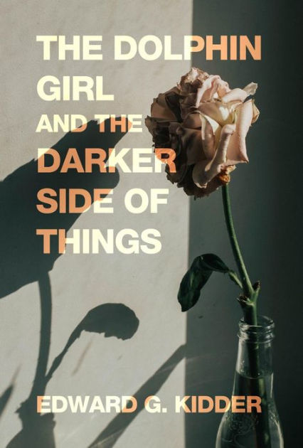 The Dolphin Girl and the Darker Side of Things by Edward G. Kidder ...