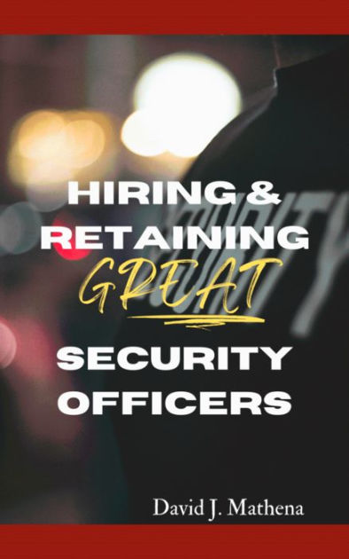 Hiring & Retaining Great Security Officers by David Mathena | eBook ...