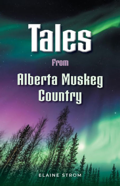 Tales from Alberta Muskeg Country by Elaine Strom | eBook | Barnes & Noble®