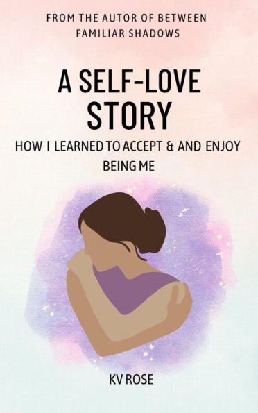 A Self-Love Story: How I Learned to Accept and Enjoy being Me by Kv ...