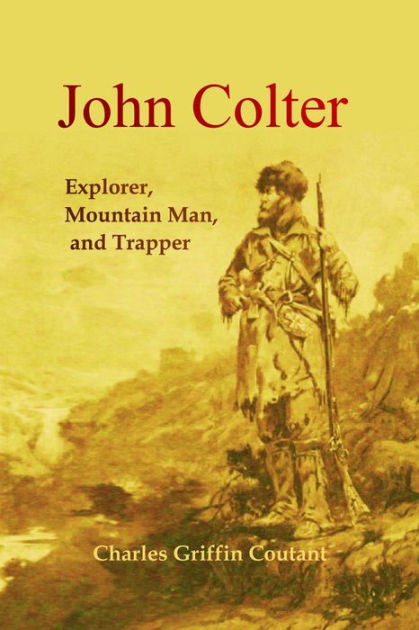 John Colter: Explorer, Mountain Man, and Trapper by Charles Griffin ...
