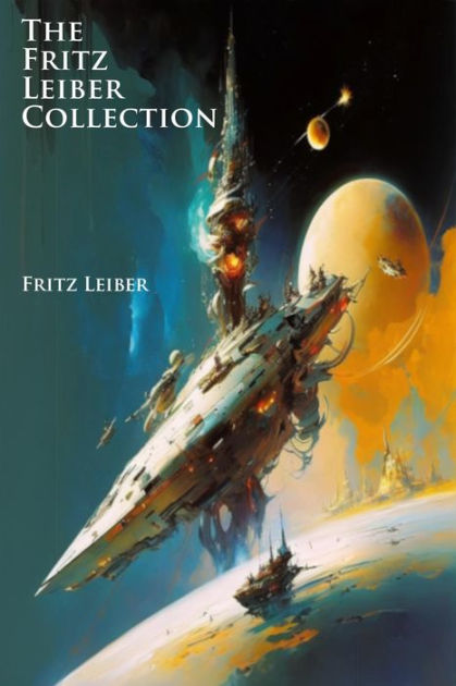 The Fritz Leiber Collection: Master of Heroic Fantasy, Futurism, and ...