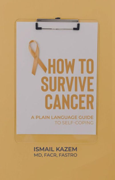 How to Survive Cancer: A plain language guide to self-coping by Ismail ...