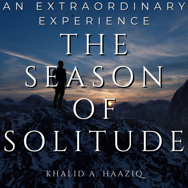 The Season of Solitude: An Extraordinary Experience by Khalid A. Haaziq ...