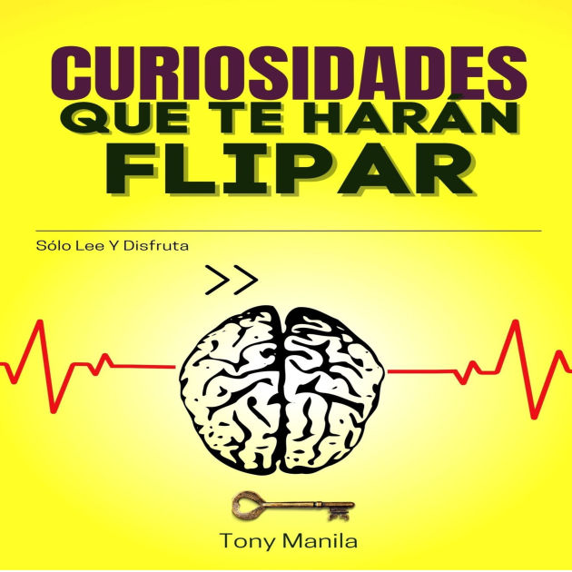 Curiosidades Que Te Harán Flipar: Sólo Lee Y Disfruta by TONY MANILA ...