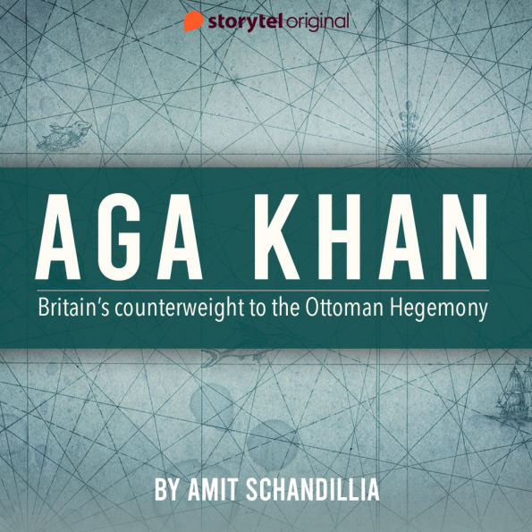 Aga Khan, Britain's counterweight to the Ottoman Hegemony by Amit Schandillia, Raghavendra Ashok ...