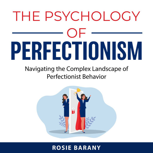 The Psychology of Perfectionism: Navigating the Complex Landscape of ...