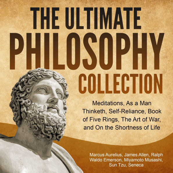 The Ultimate Philosophy Collection: Meditations, As a Man Thinketh, Self-Reliance, Book of Five ...