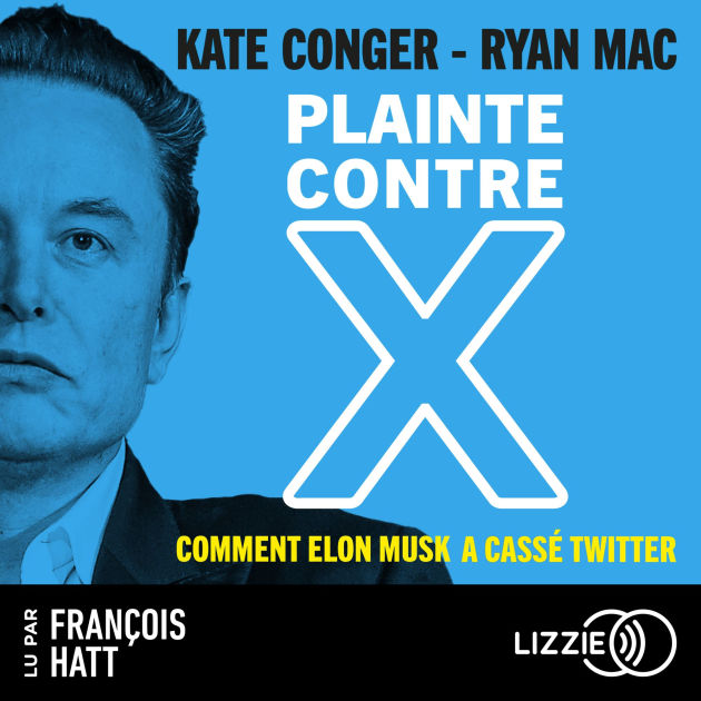 Plainte contre X: Comment Elon Musk a cassé Twitter by Kate Conger ...
