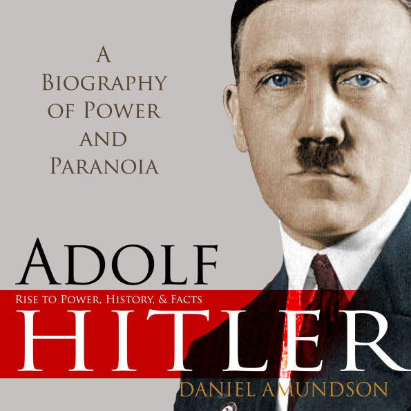 Adolf Hitler: A Biography of Power and Paranoia (Rise to Power, History ...