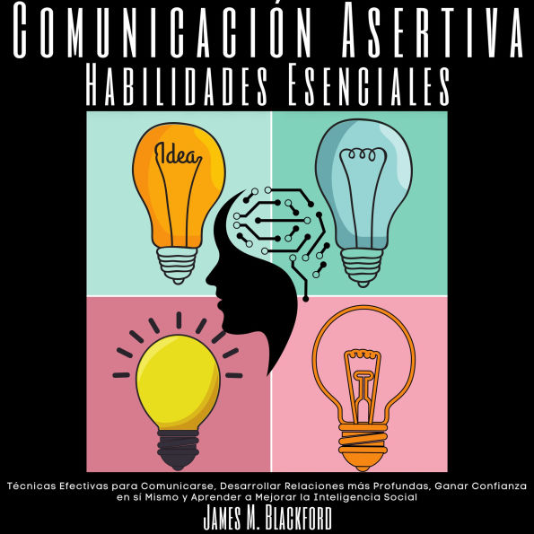 Comunicación Asertiva Habilidades Esenciales: Técnicas Efectivas para Comunicarse, Desarrollar ...