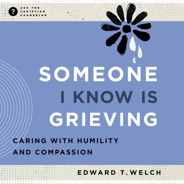 Someone I Know Is Grieving: Caring with Humility and Compassion by ...