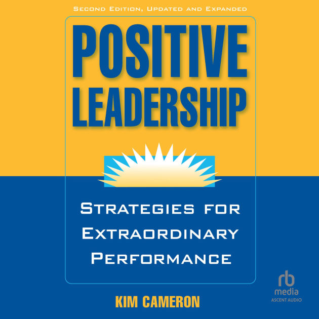 Positive Leadership, 2nd Edition: Strategies for Extraordinary ...