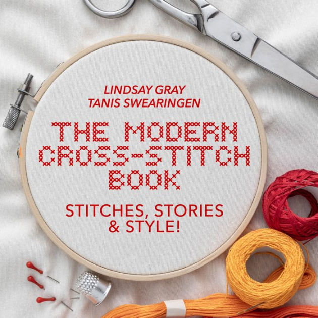 The Modern Cross-Stitch Book: Stitches, Stories & Style! by Lindsay ...