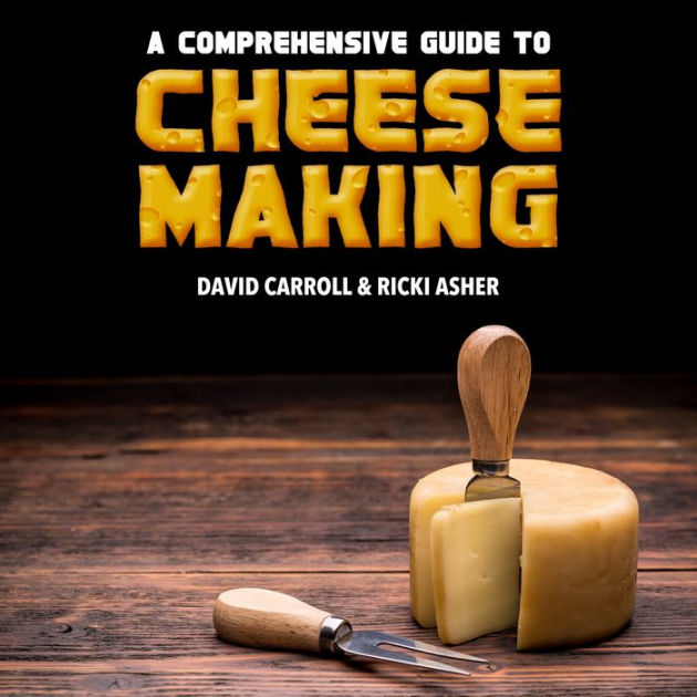 A Comprehensive Guide to Cheese Making: Mastering the Craft of Homemade ...