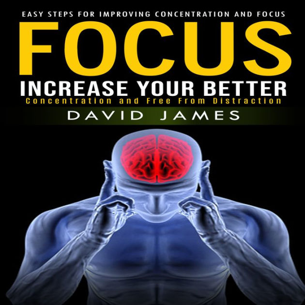 Focus: Easy Steps for Improving Concentration and Focus (Increase Your ...