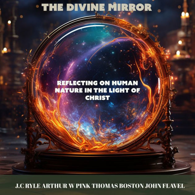 The Divine Mirror: Reflecting on Human Nature in the Light of Christ by ...