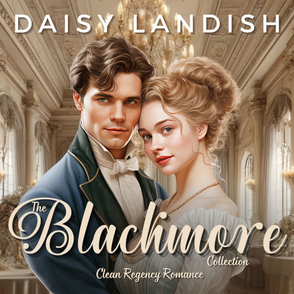 The Blackmore Collection: Clean Regency Romance by Daisy Landish, Digital Voice Anya G ...