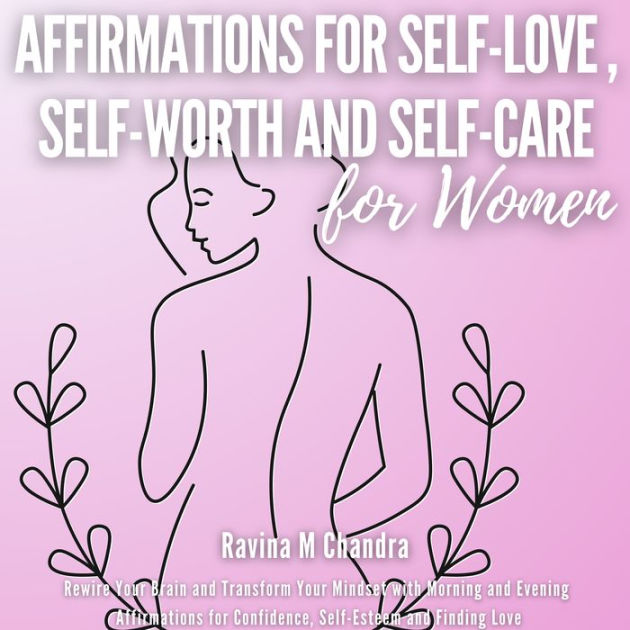 Affirmations for Self-Love, Self-Worth and Self-Care: Rewire Your Brain ...