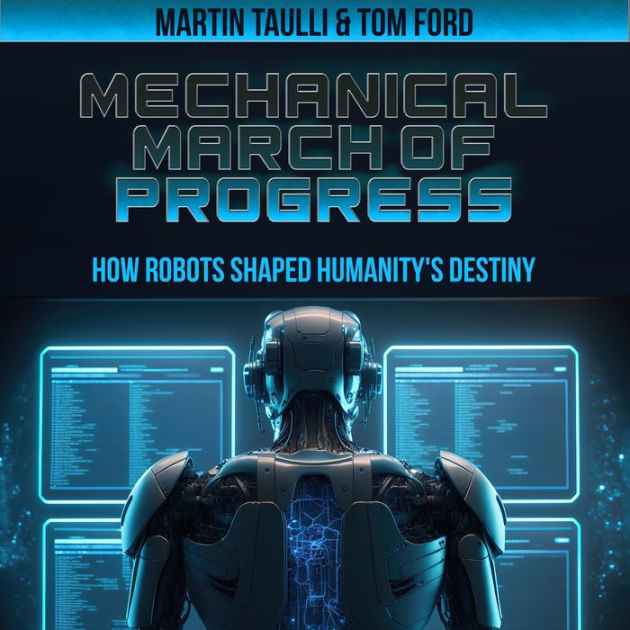 Mechanical March of Progress: How Robots Shaped Humanity's Destiny by ...