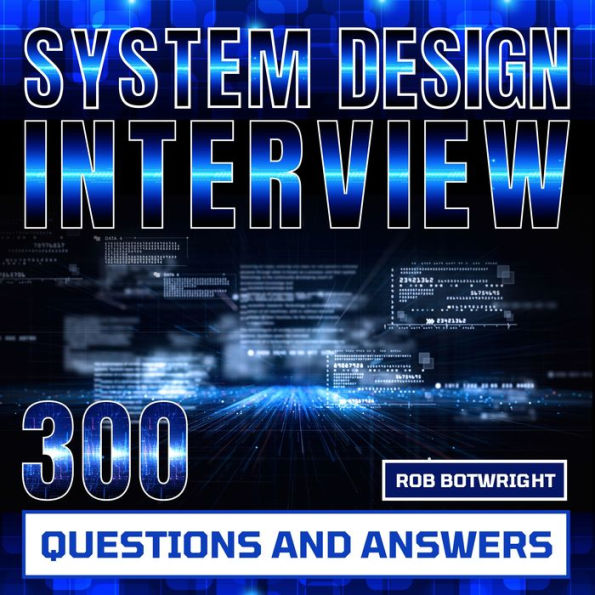 System Design Interview: 300 Questions And Answers: Prepare And Pass by Rob Botwright, Digital ...