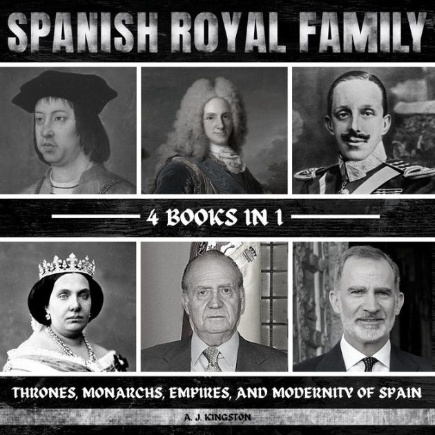 Spanish Royal Family: Thrones, Monarchs, Empires, And Modernity Of ...