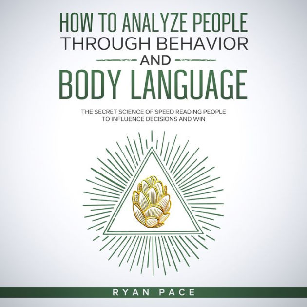 HOW TO ANALYZE PEOPLE THROUGH BEHAVIOR AND BODY LANGUAGE: The Secret ...