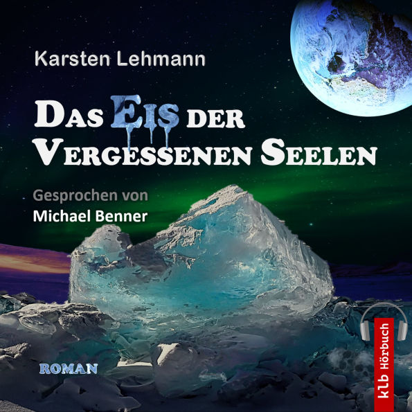 Das Eis der vergessenen Seelen: Ein packender Wissenschaftsroman, exzellent recherchiert by ...