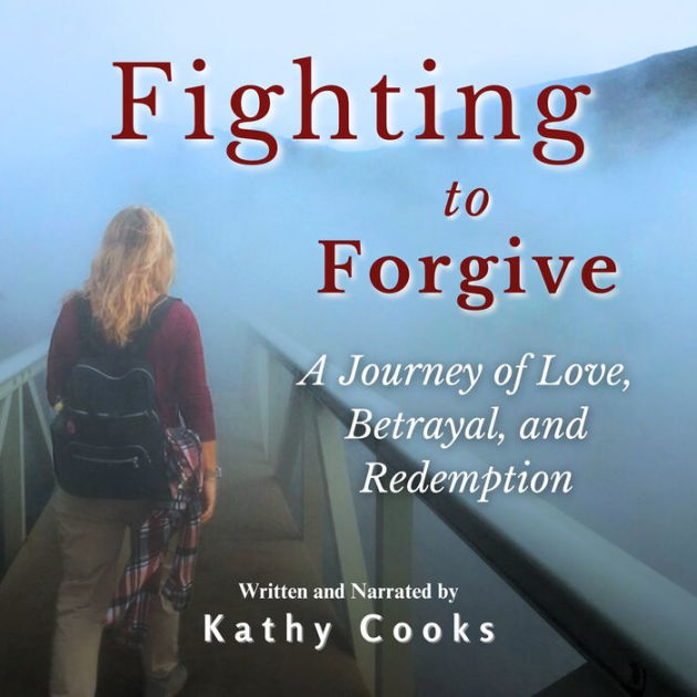 Fighting to Forgive: A Journey of Love, Betrayal, and Redemption by ...
