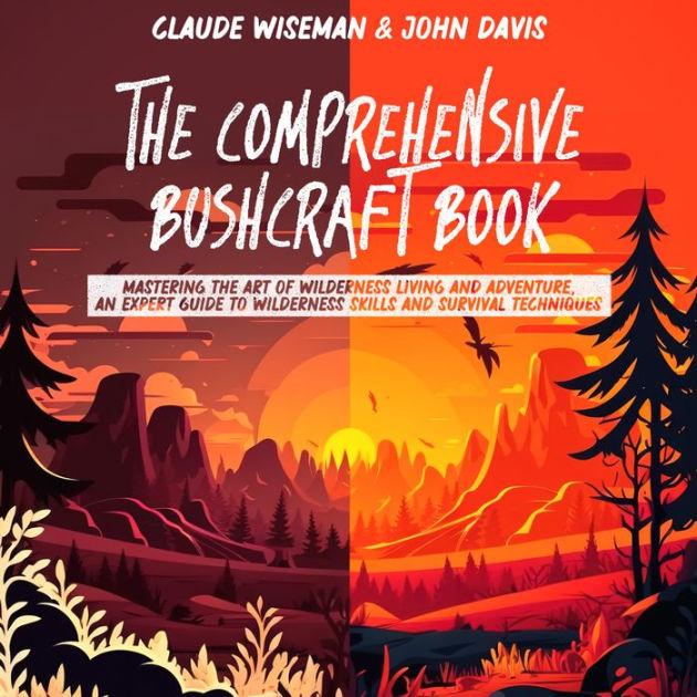 The Comprehensive Bushcraft Book: Mastering the Art of Wilderness ...