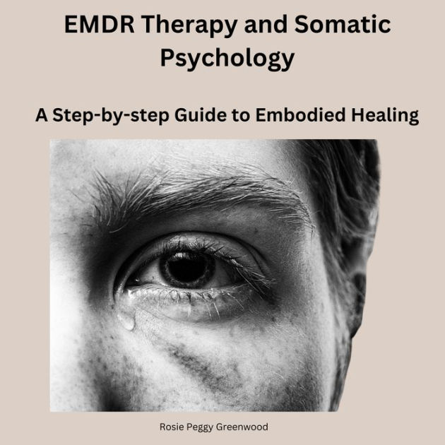 EMDR Therapy and Somatic Psychology- A Step-by-step Guide to Embodied ...