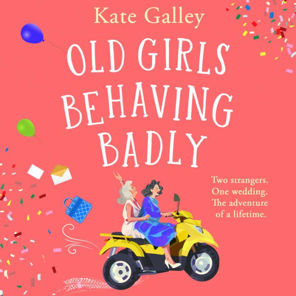 Old Girls Behaving Badly: The feel-good uplifting read from Kate Galley ...