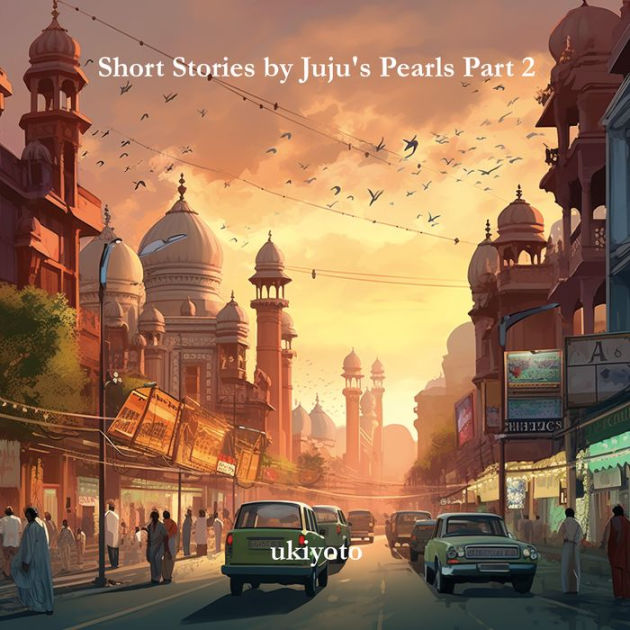 Short stories by Juju's Pearls Part 2 by Juju's Pearls (Dr. Reemanshu ...