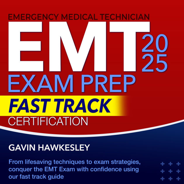 EMT Exam Prep 2025 Fast Track Certification: Ace Your Emergency Medical ...