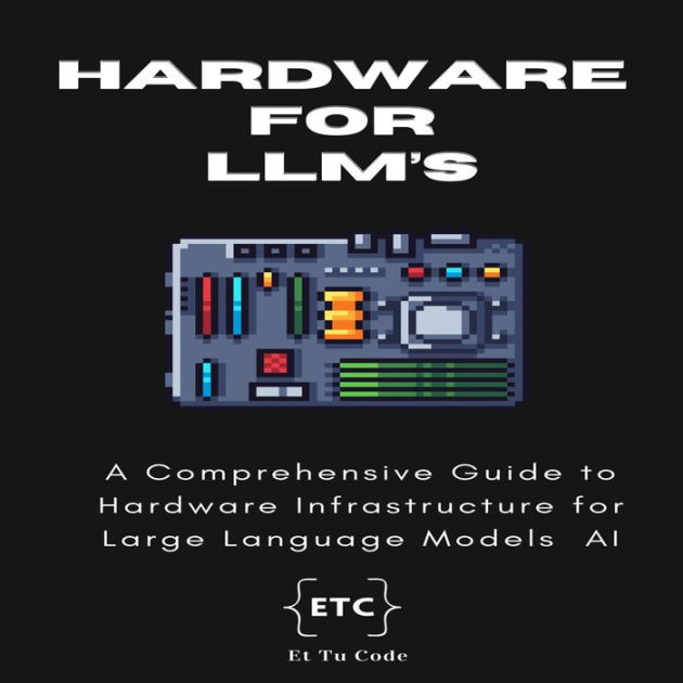 Hardware for LLM AI: A Comprehensive Guide to Hardware Infrastructure ...