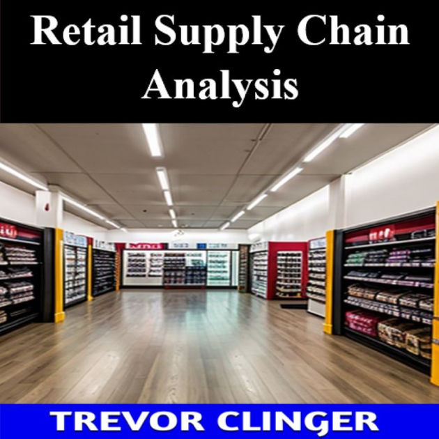 Retail Supply Chain Analysis by Trevor Clinger, Al Remington ...